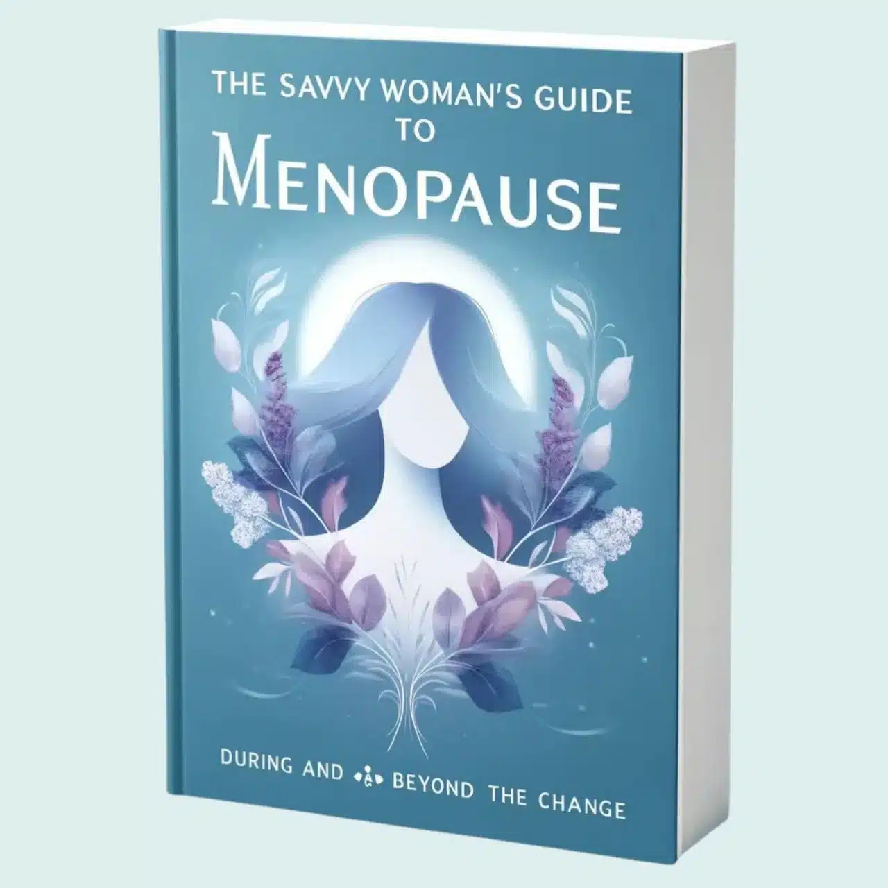 The Savvy Woman’s Guide to Menopause: Before, During and Beyond the ...